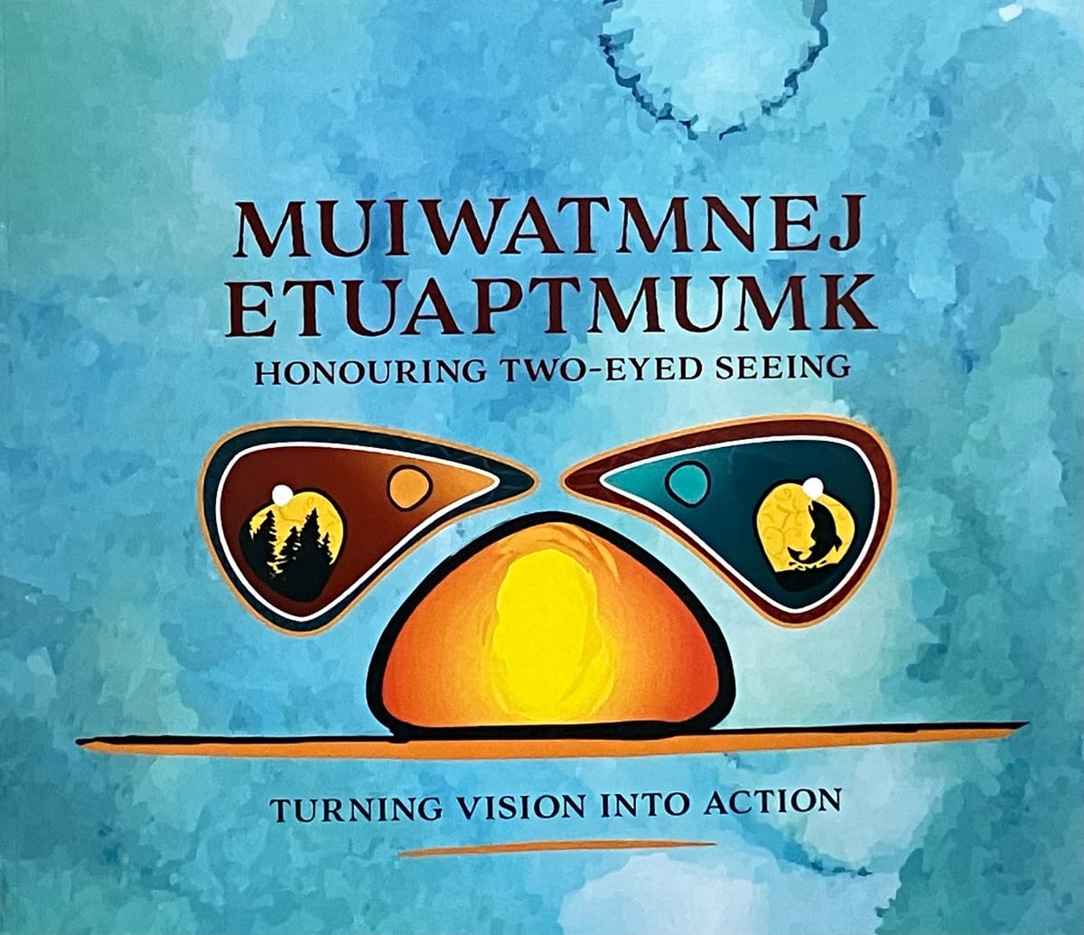 Muiwatmnej Etuaptmumk - Honouring Two-eyed Seeing